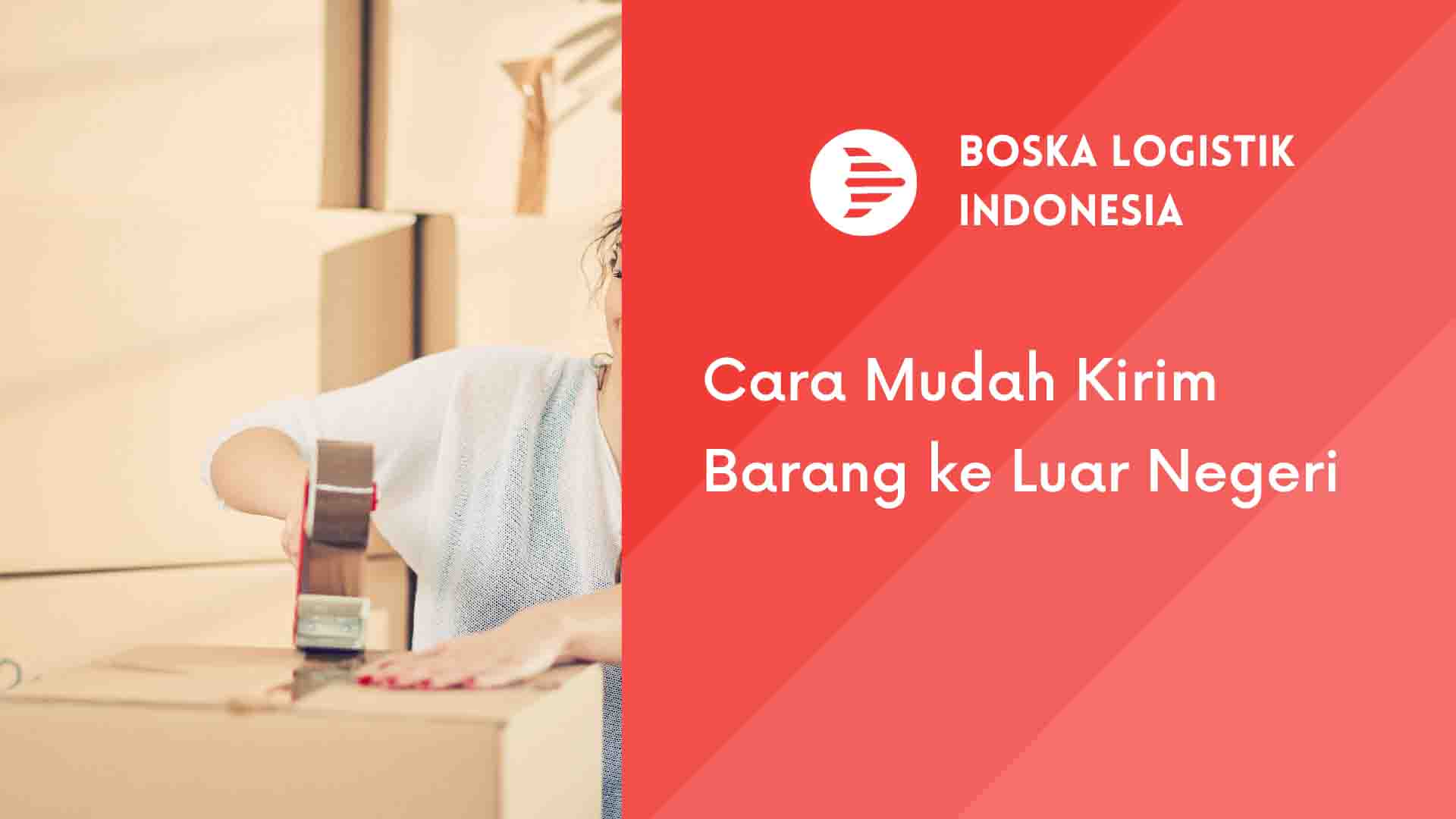 Cara Mudah Kirim Barang ke Luar Negeri | Boska Logistik - Jasa ...