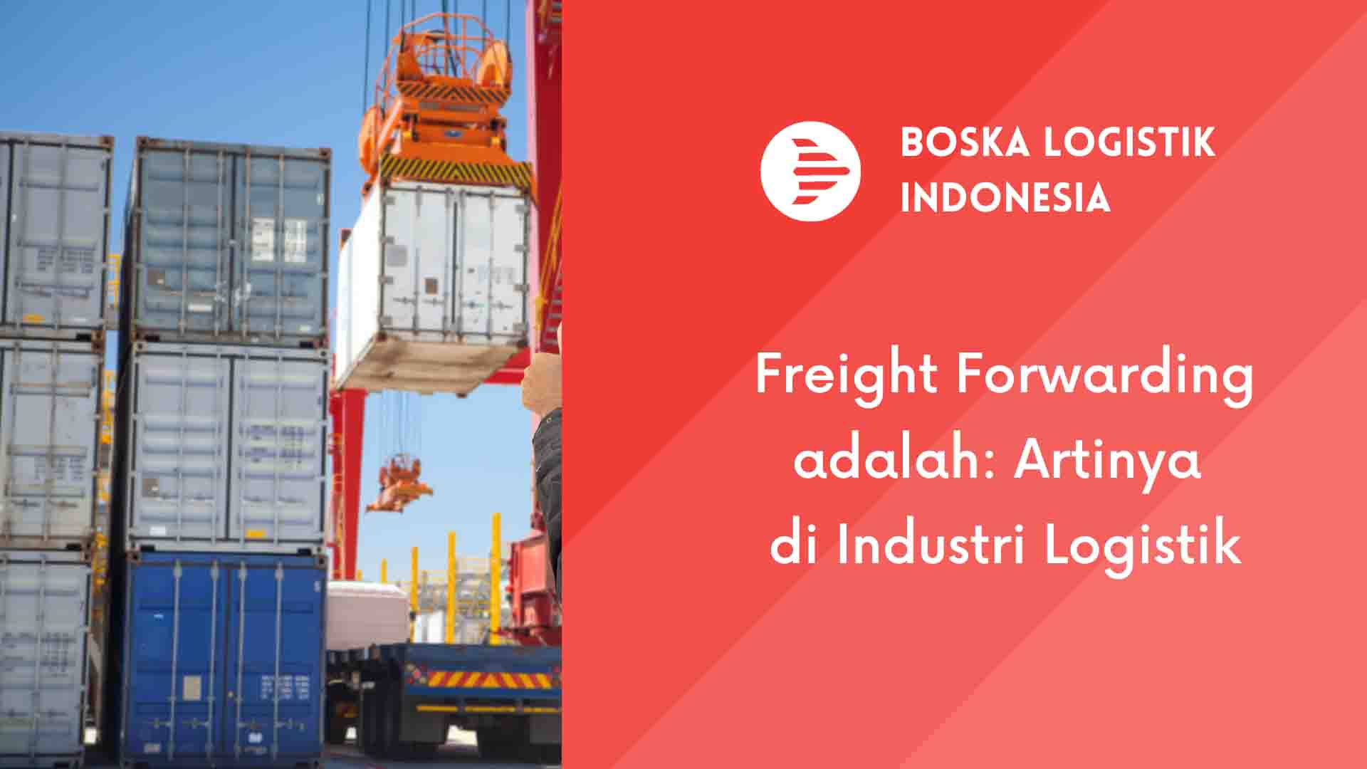 Freight Forwarding adalah: Artinya di Industri Logistik | Boska Logistik - Jasa Ekspedisi ...