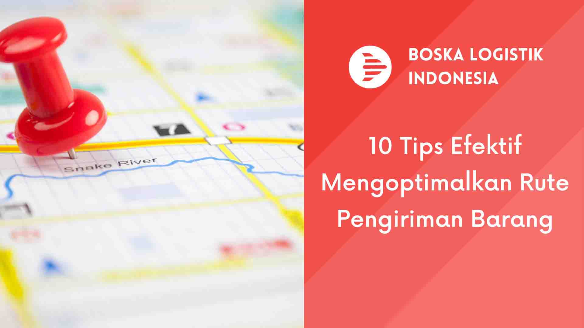 10 Tips Efektif Mengoptimalkan Rute Pengiriman Barang | Boska Logistik ...