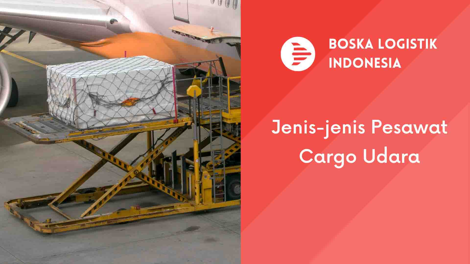 Jenis Pesawat Kargo dan Fungsinya | Boska Logistik - Jasa Ekspedisi ...
