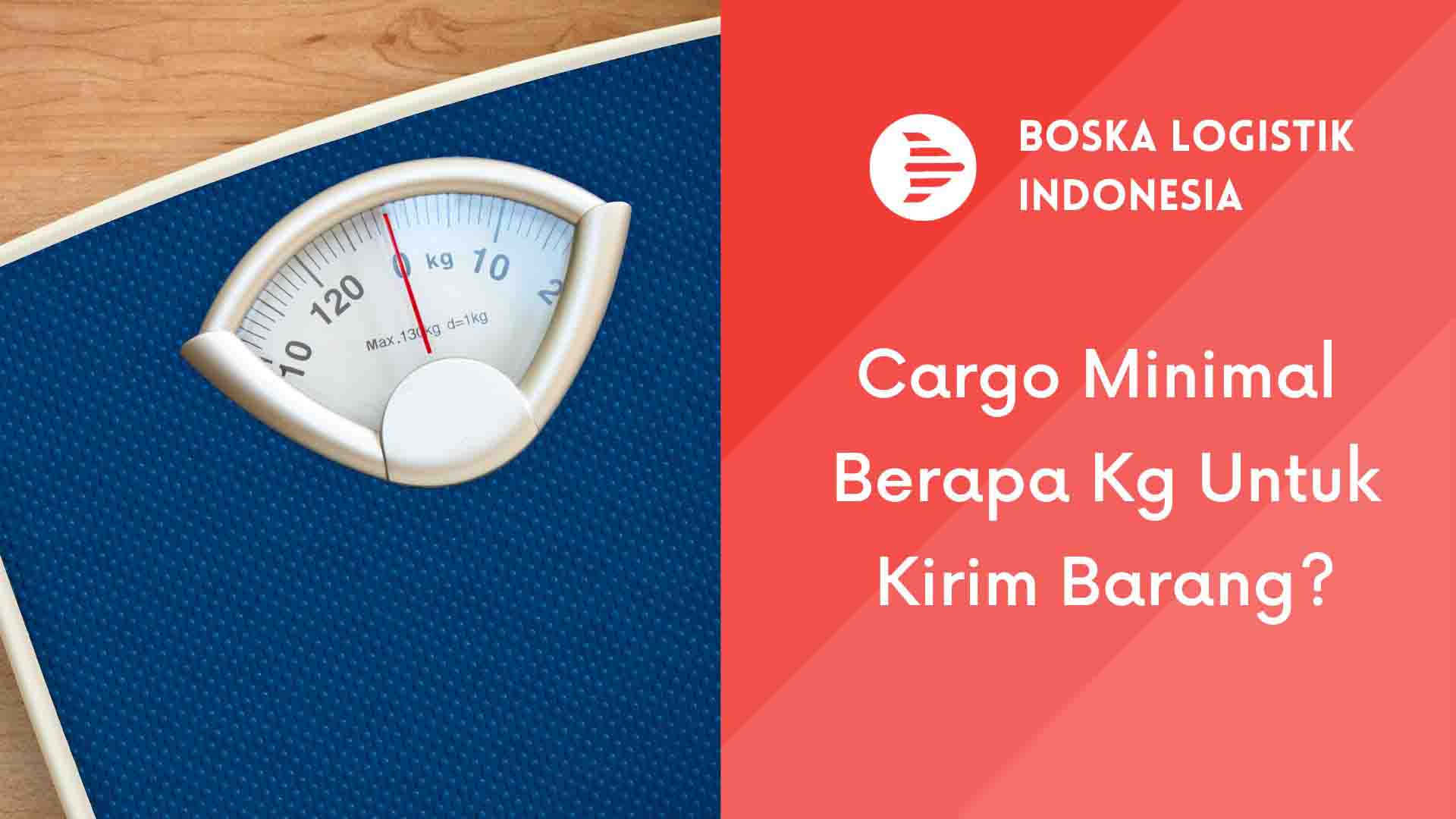 Cargo Minimal Berapa Kg? Yuk Cek Infonya | Boska Logistik - Jasa ...