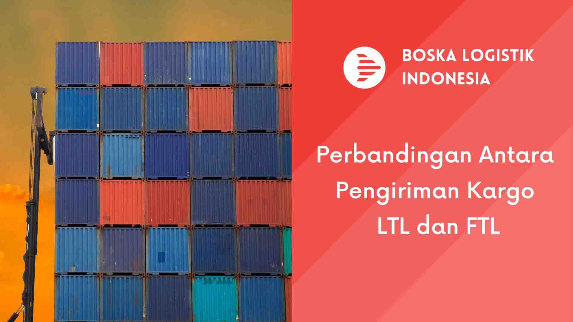 Perbandingan antara Kargo FTL dan LTL | Boska Logistik - Jasa Ekspedisi ...