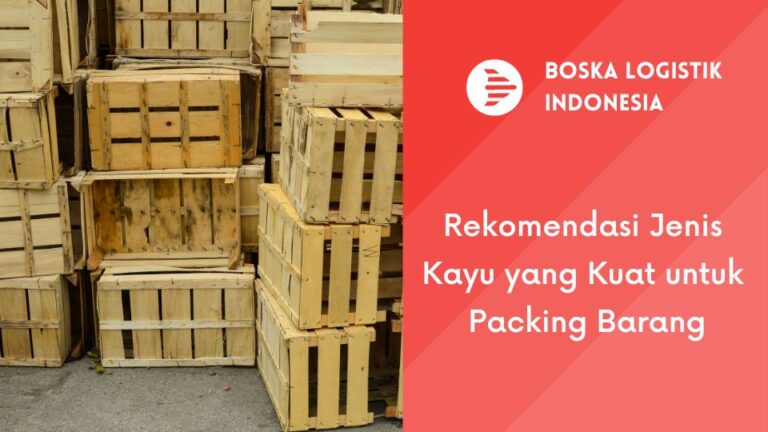Rekomendasi Jenis Kayu yang Kuat untuk Packing Barang | Boska Logistik ...