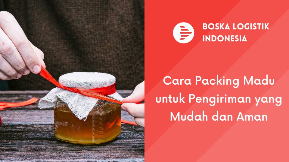 Cara Packing Madu untuk Pengiriman yang Mudah dan Aman