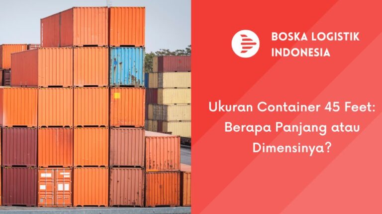 Ukuran Container 45 Feet: Berapa Panjang atau Dimensinya?