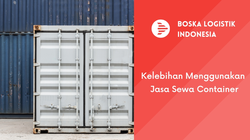 Kelebihan Menggunakan Jasa Sewa Container